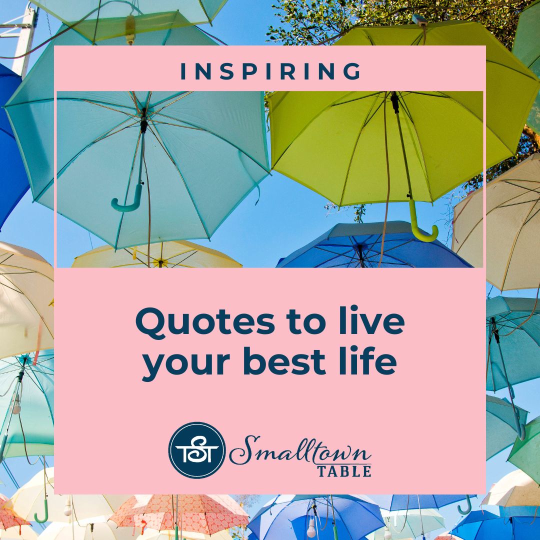 Stay Inspired: Quotes to Living Your Best Life – Smalltown Table